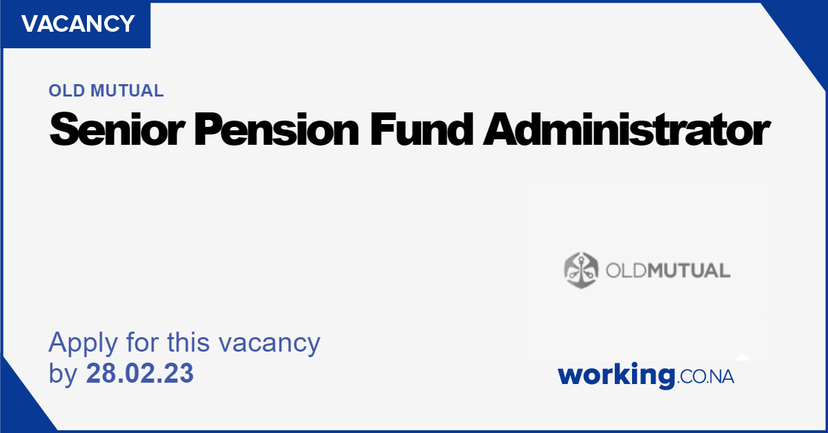 Old Mutual: Senior Pension Fund Administrator, Windhoek - Working.co.na