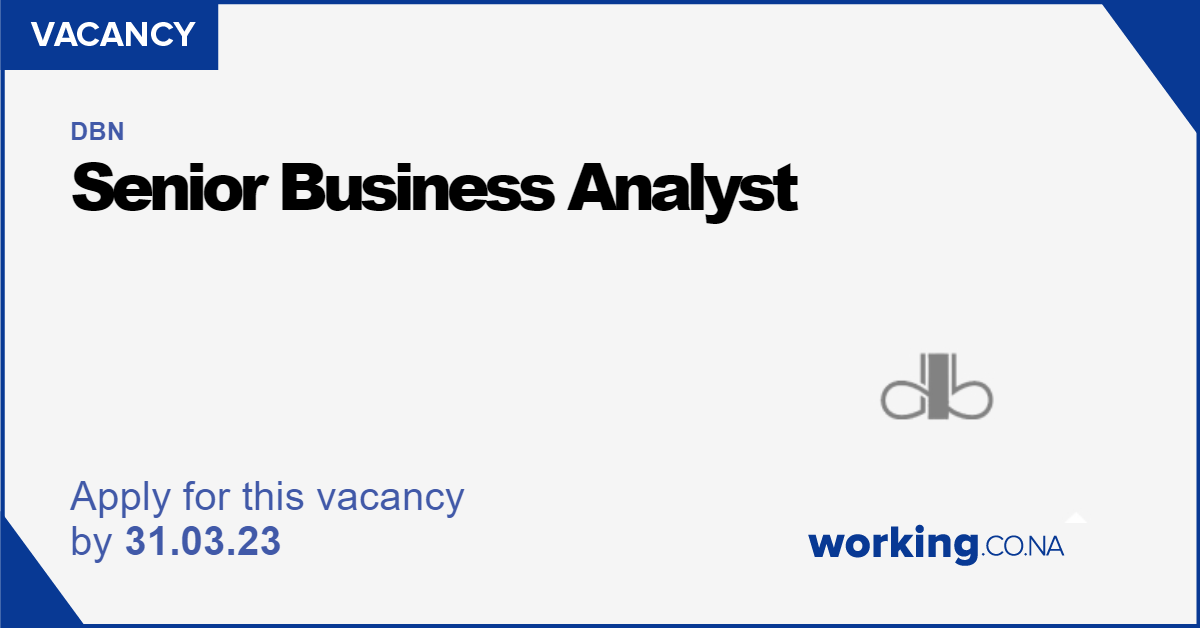 DBN: Senior Business Analyst, Windhoek - Working.co.na