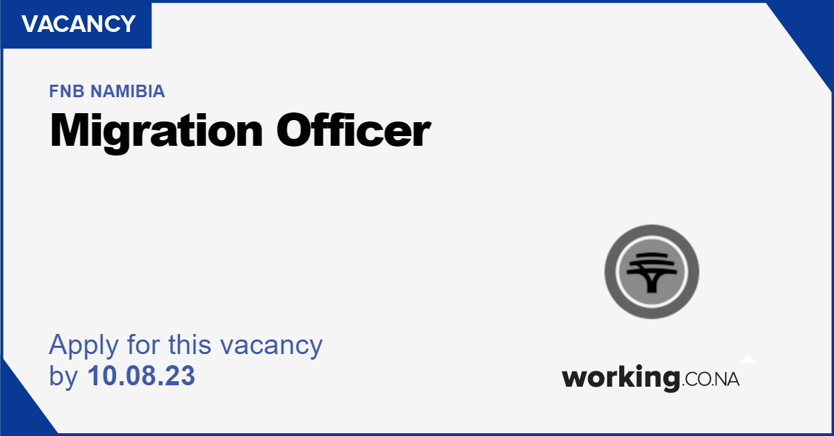 FNB NAMIBIA: Migration Officer, Windhoek - Working.co.na
