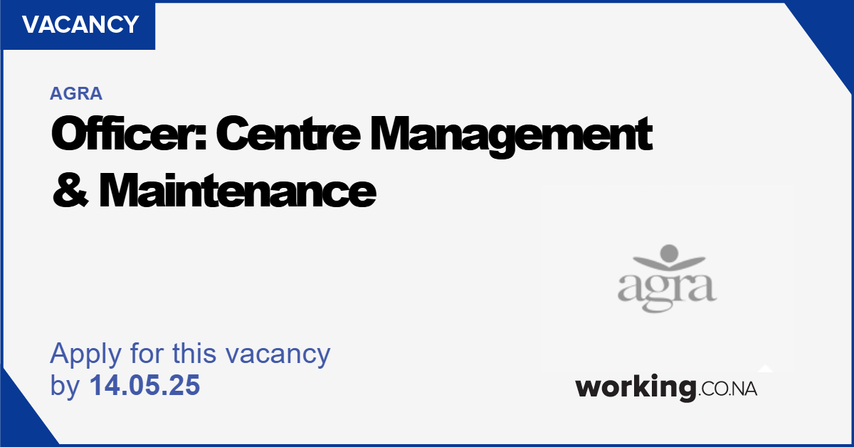 Agra: Officer: Centre Management & Maintenance, Windhoek - Working.co.na